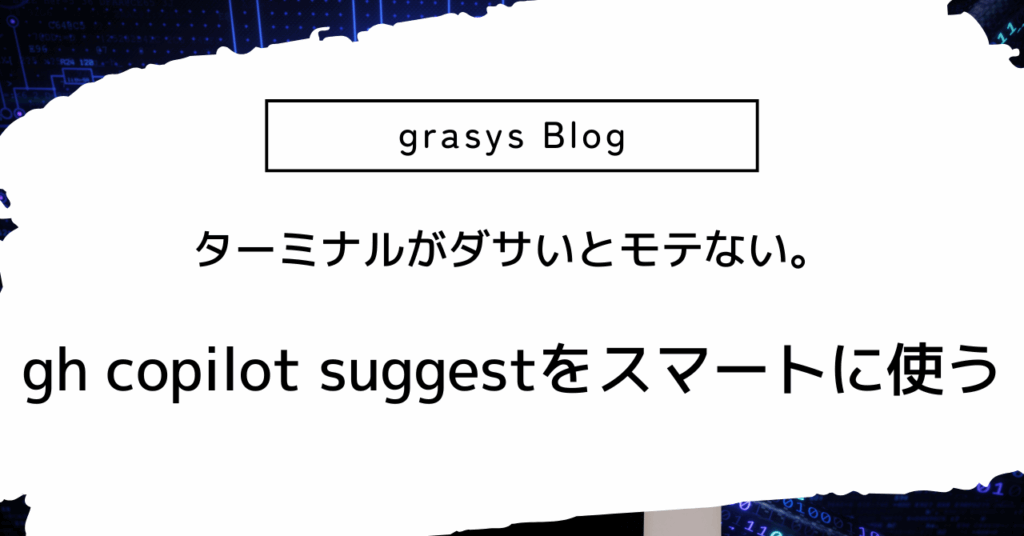 ターミナルがダサいとモテない。gh copilot suggestをスマートに使う。｜ grasys blog