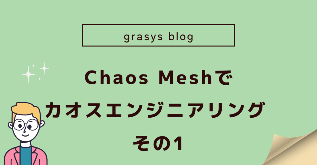 Chaos Meshでカオスエンジニアリング その1｜ grasys blog